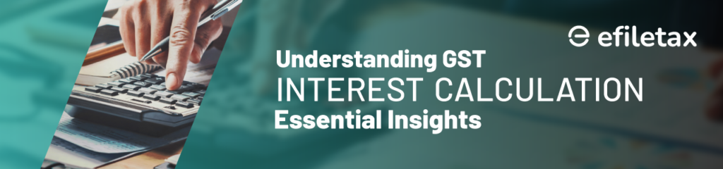 GST Interest Calculation: Essential Insights for Taxpayers - efiletax