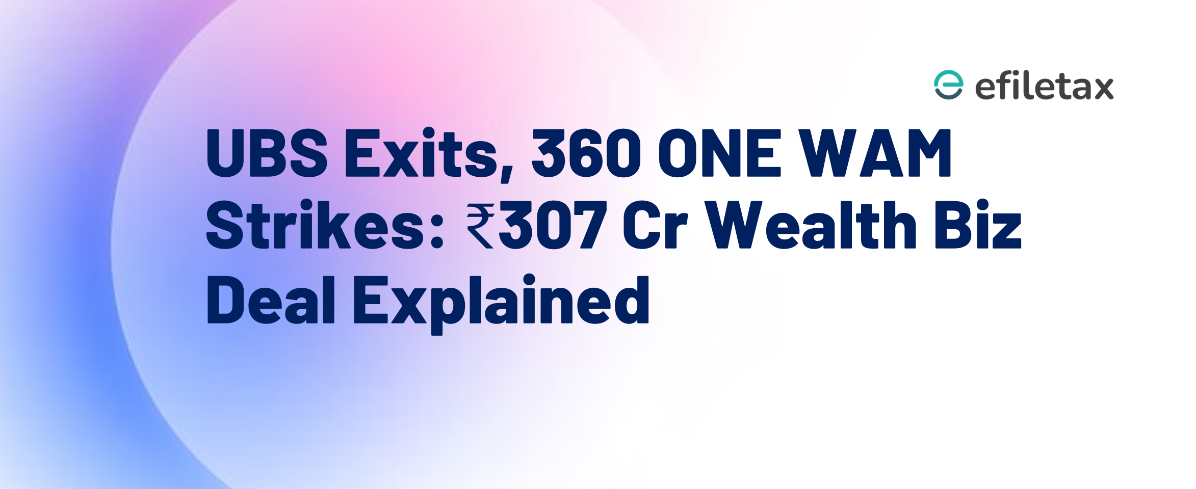 360 ONE WAM acquires UBS India wealth unit in ₹307 crore deal - efiletax