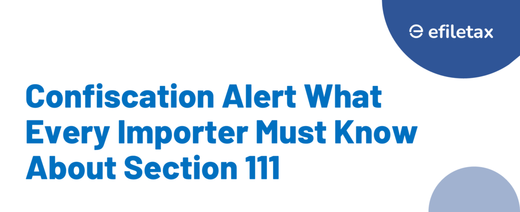 Importer’s Compliance Risk Under Section 111 of Customs Act - efiletax
