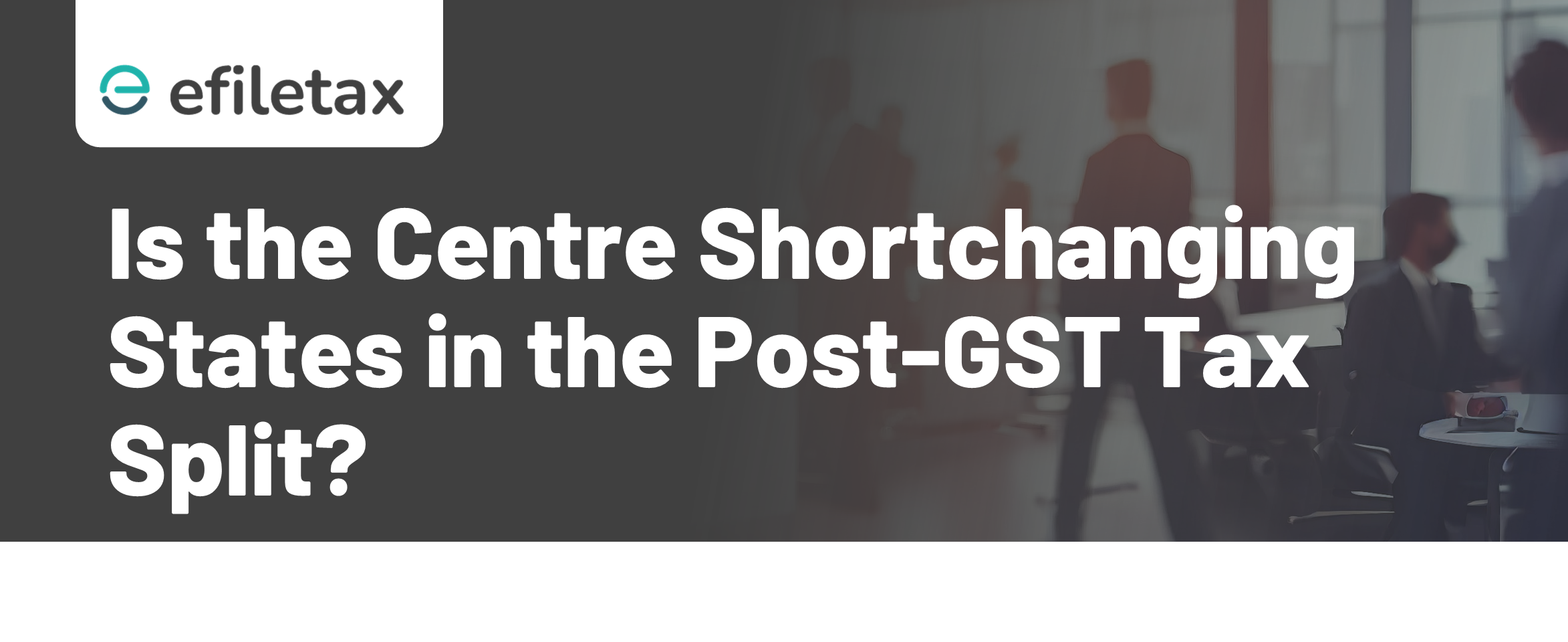 States deserve a bigger share of central taxes post-GST - efiletax