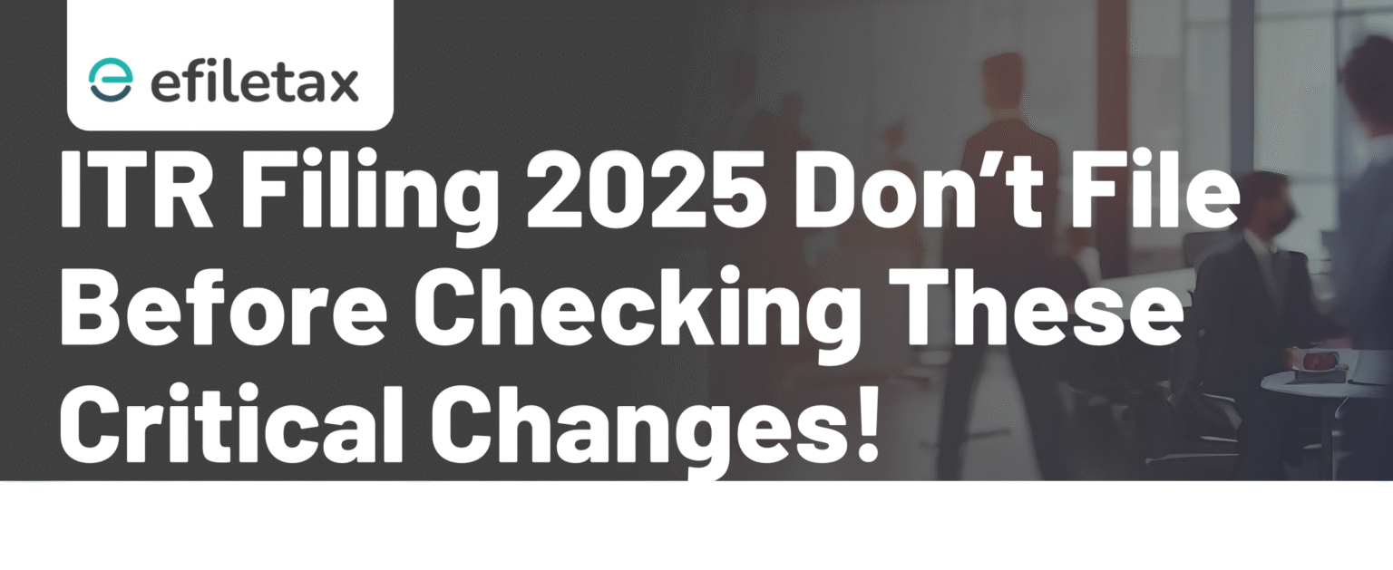 ITR Filing 2025 Key Updates You Can’t Miss - efiletax