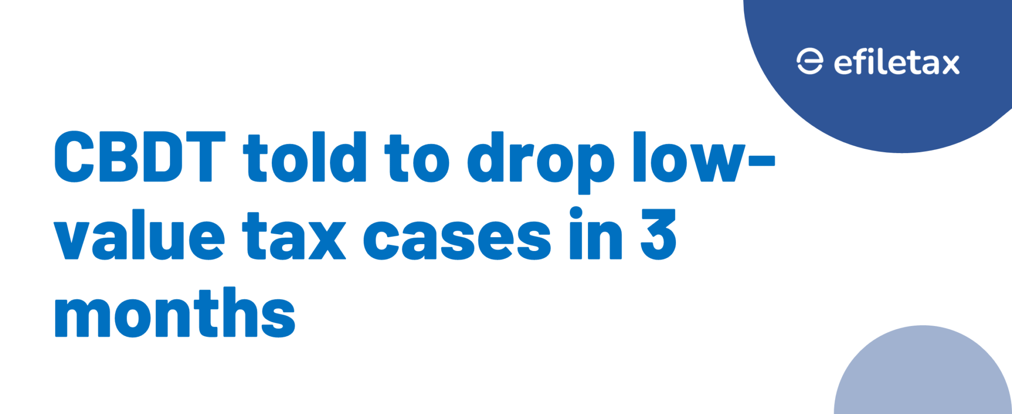 CBDT to Withdraw Low-Value Tax Cases What It Means - efiletax