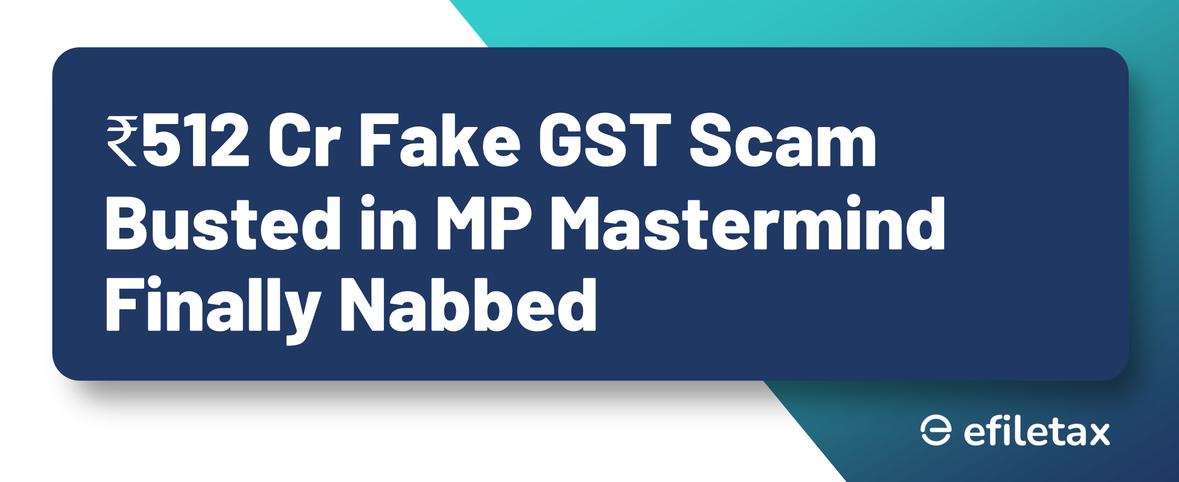 Fake GST Scam Busted in Madhya Pradesh ₹512 Crore Fraud Exposed - efiletax