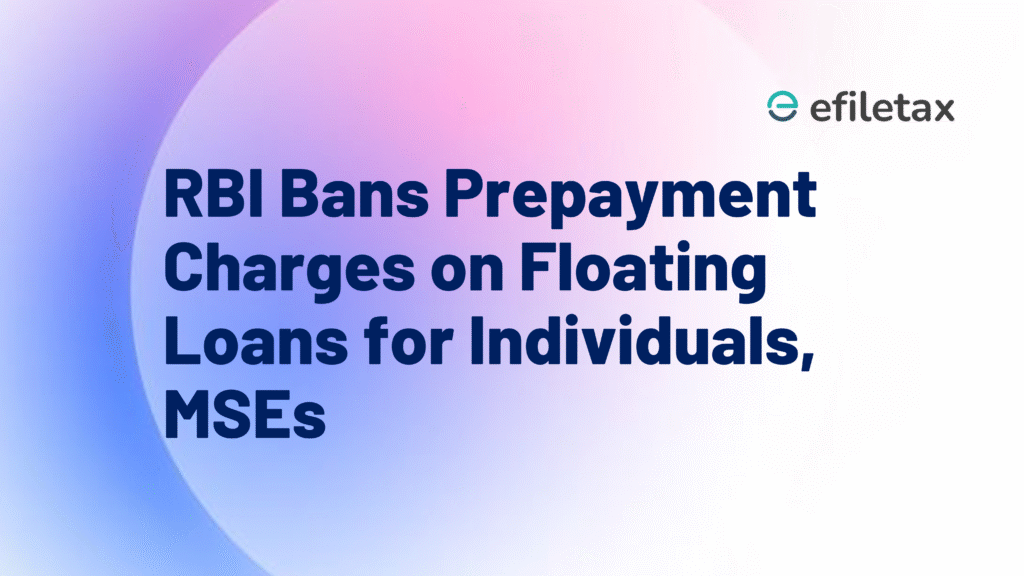 RBI Restricts Pre-payment Charges on Floating Rate Loans - efiletax